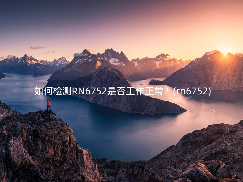 如何检测RN6752是否工作正常？(rn6752) - 怎通